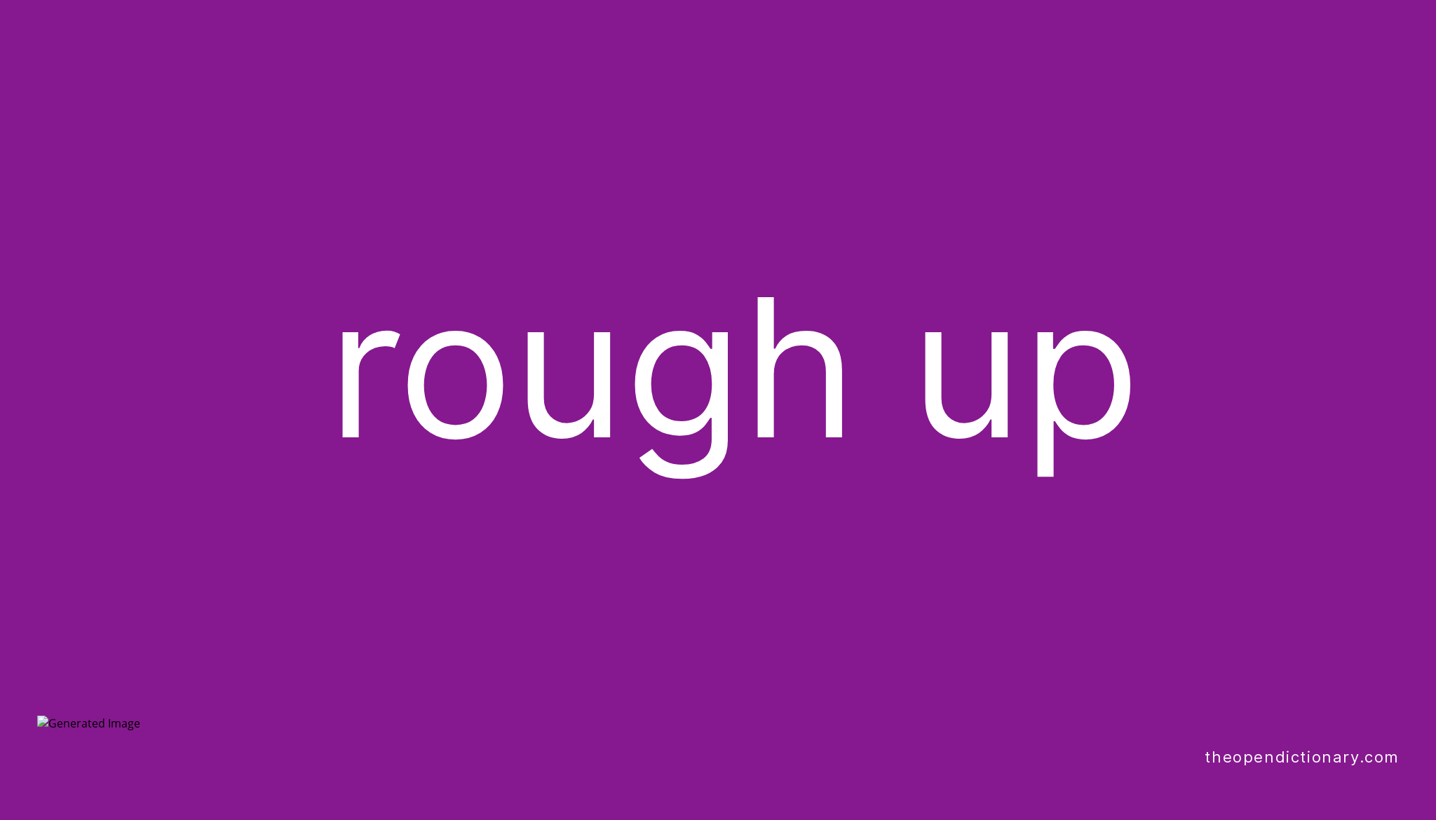 ROUGH UP Phrasal Verb ROUGH UP Definition Meaning And Example